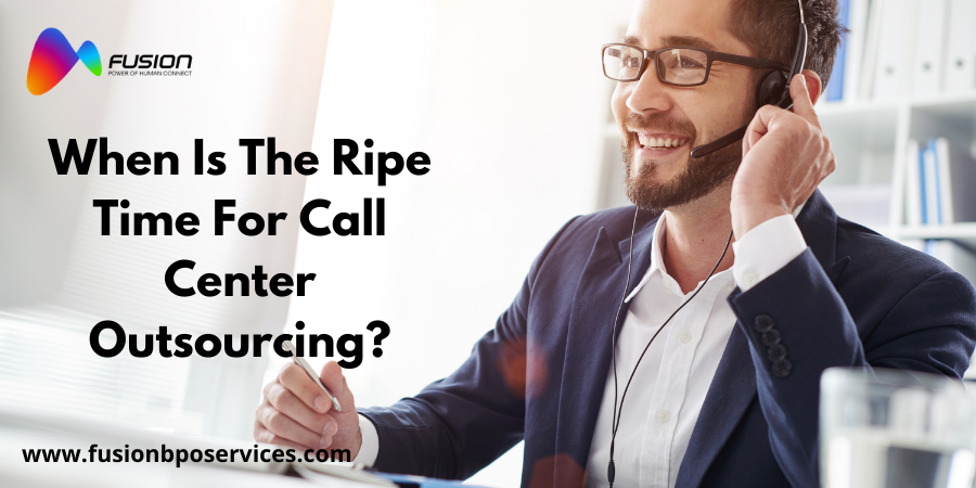 When Is The Ripe Time For Call Center Outsourcing? - Fusion CX